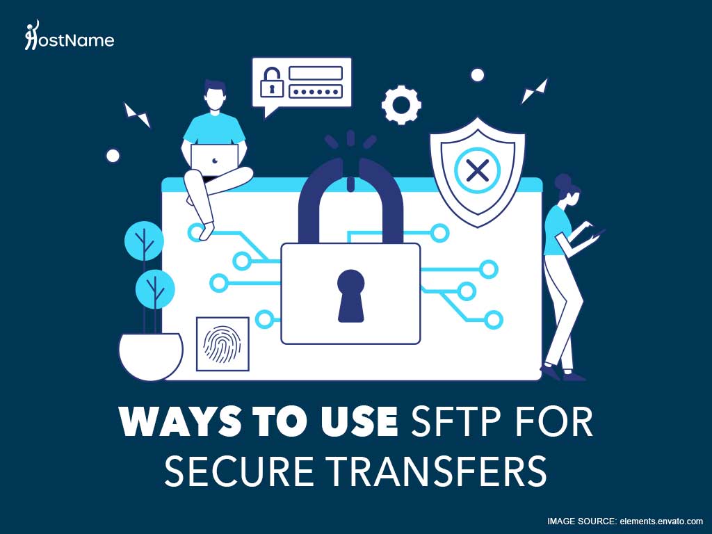 How To Use SFTP For Secure Data Transfers – Hostname.com